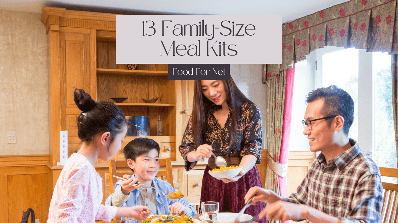 13 Family Size Meal Kits To Feed The Whole Family | Food For Net