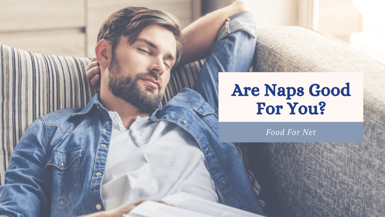 Are Naps Good For You? | Food For Net
