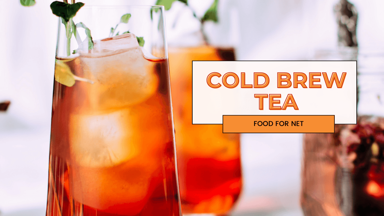 Cold Brew Tea 101: Everything You Need To Know | Food For Net