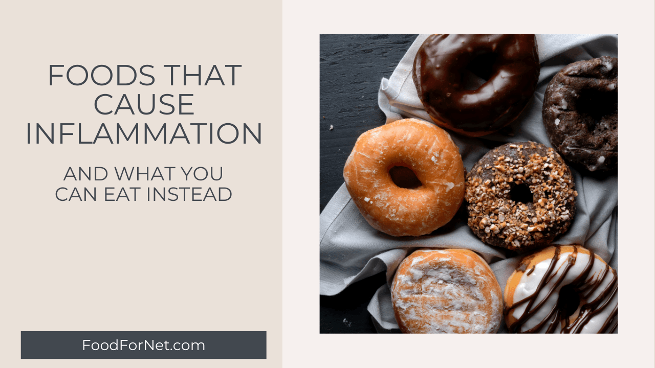 Foods That Cause Inflammation And What You Can Eat Instead | Food For Net