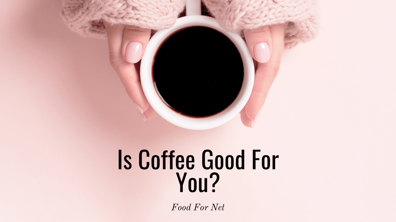 Is Coffee Good For You? | Food For Net