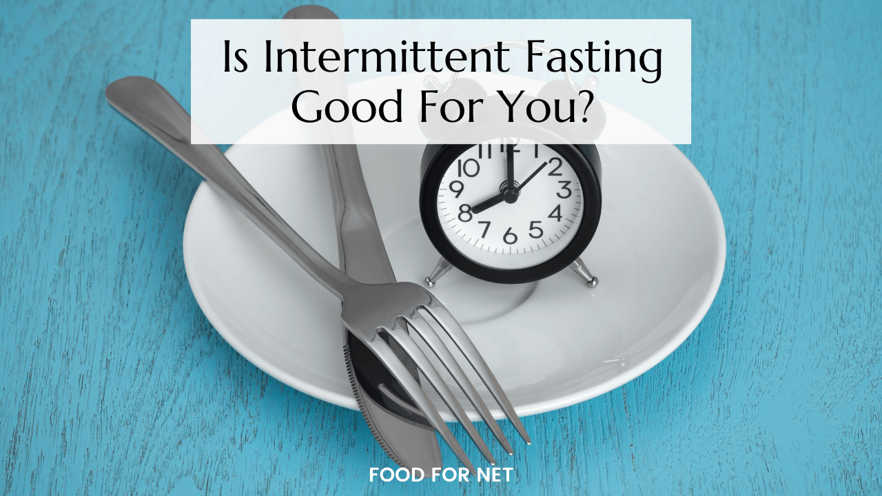 Is Intermittent Fasting Good For You? | Food For Net