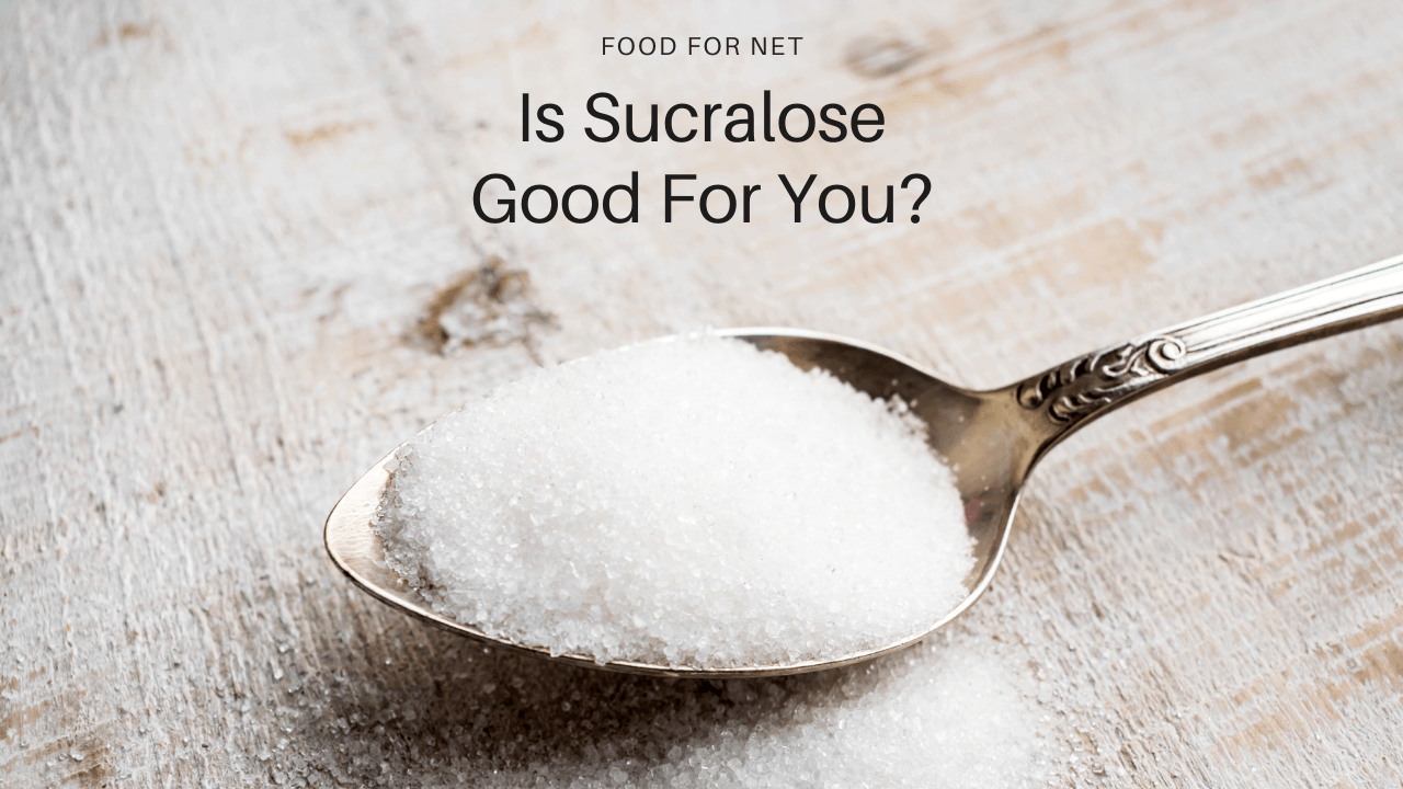 Is Sucralose Good For You? | Food For Net