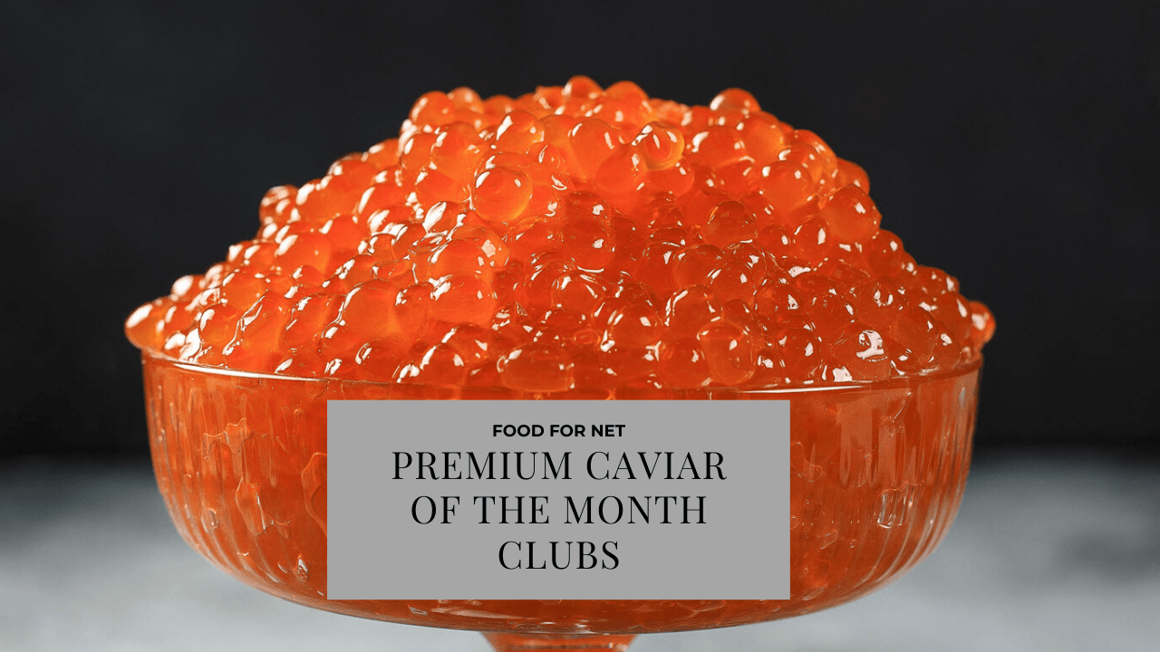 4 Premium Caviar of the Month Clubs + Gift Baskets | Food For Net