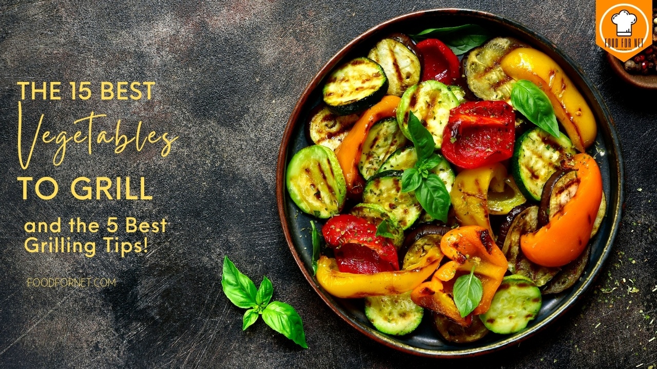 The 15 Best Vegetables to Grill and the 5 Best Grilling Tips! | Food ...