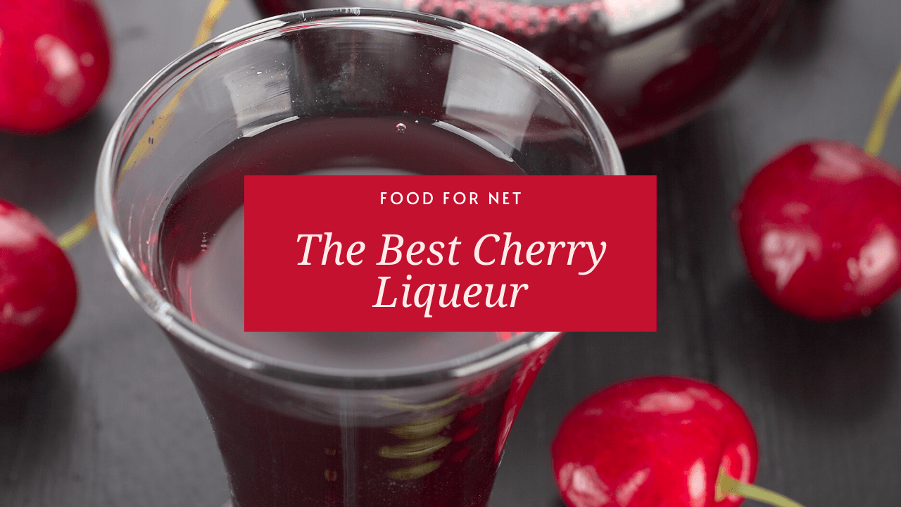 The Best Cherry Liqueur | Food For Net
